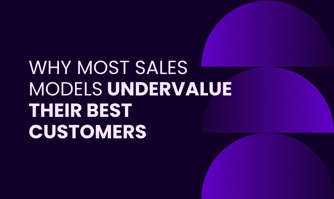 Why Most Sales Models Undervalue Their Best Customers