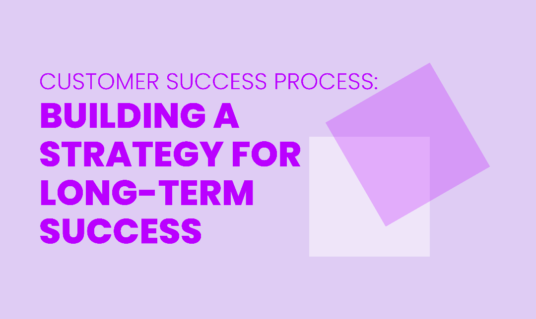 Customer Success Process: Building a Strategy for Long-Term Success ...