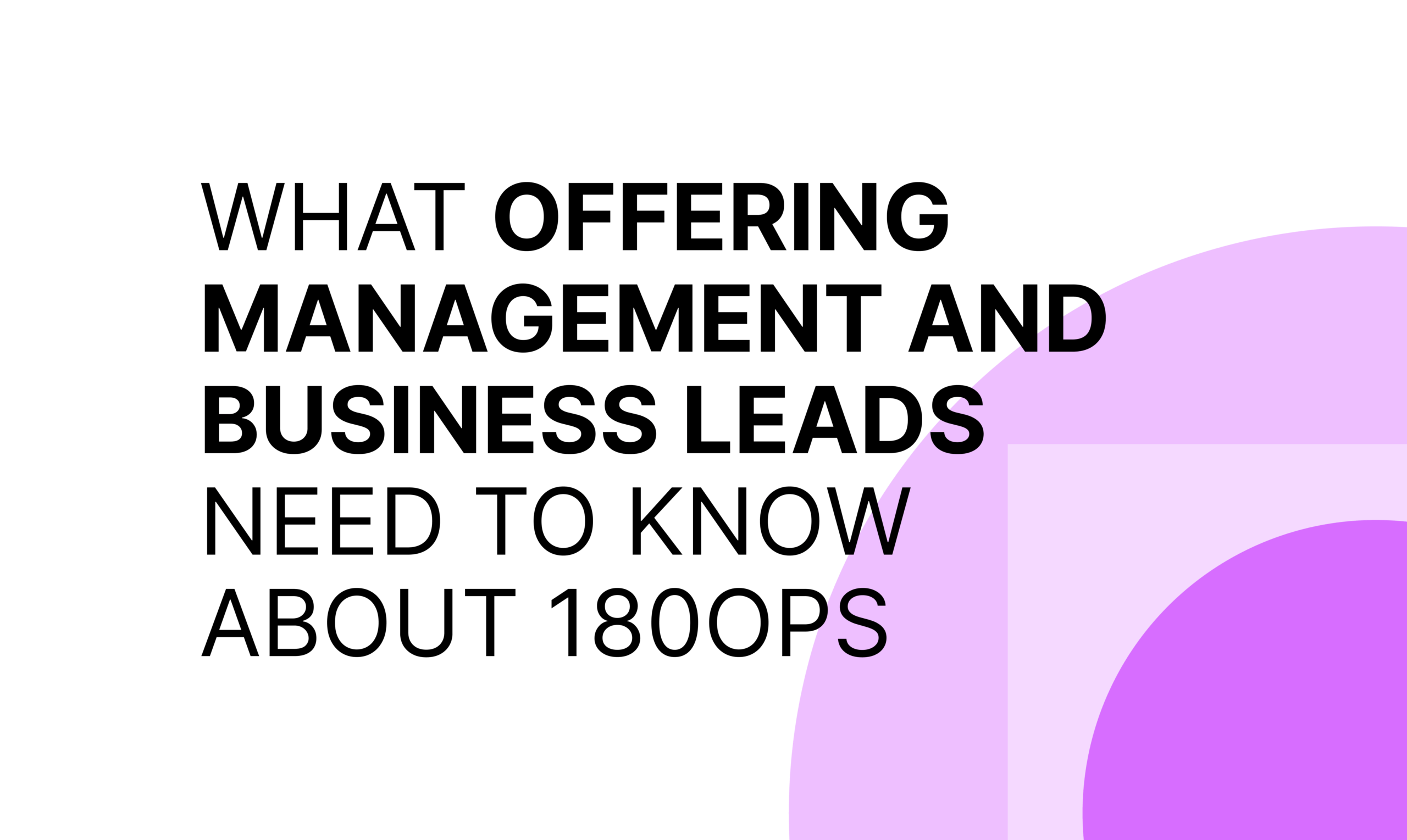 What Offering Management and Business Leads Need to Know About 180ops ...